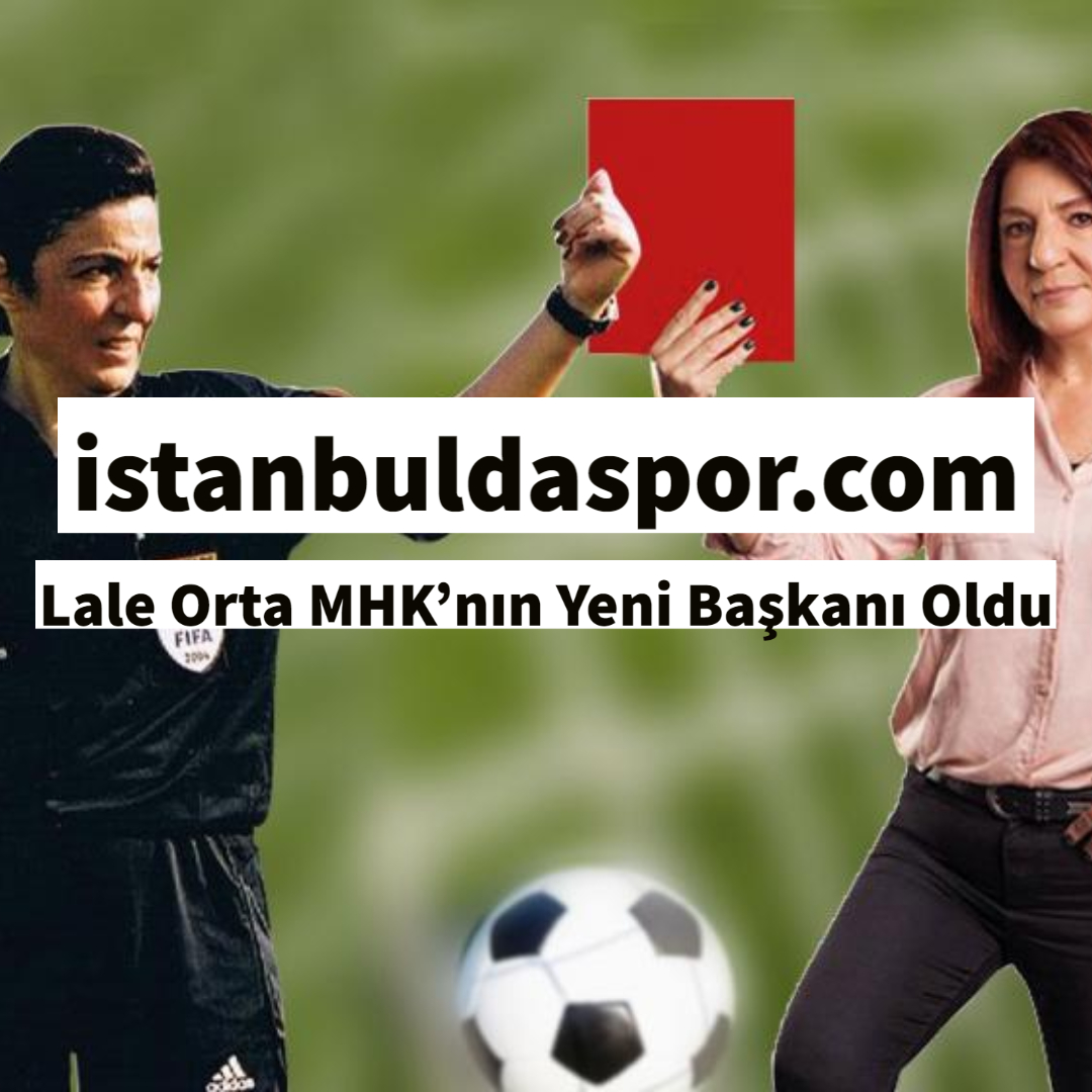 Lale Orta MHK’nın Yeni Başkanı Oldu - İstanbul'da Spor Haberleri